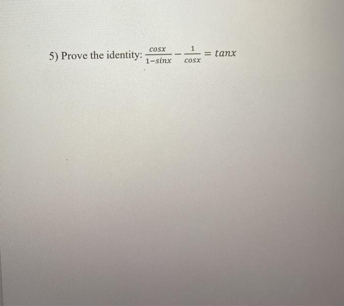Solved 1 5) Prove the identity: cOSX 1-sinx tanx COSX | Chegg.com Solved 1 5) Prove the identity: cOSX 1-sinx tanx COSX | Chegg.com