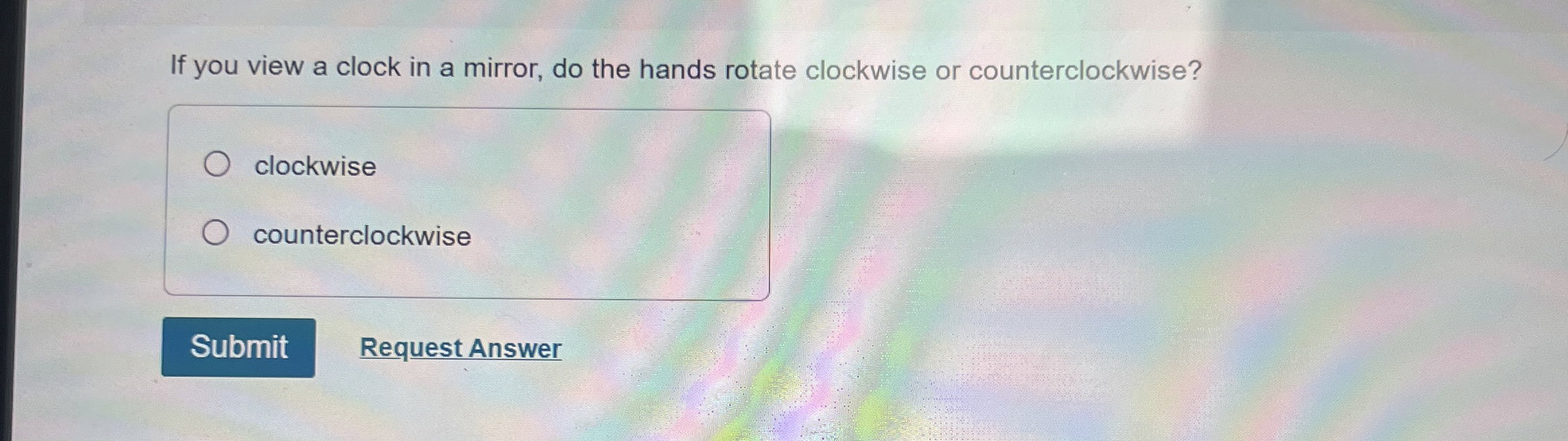 Solved If you view a clock in a mirror, do the hands rotate | Chegg.com