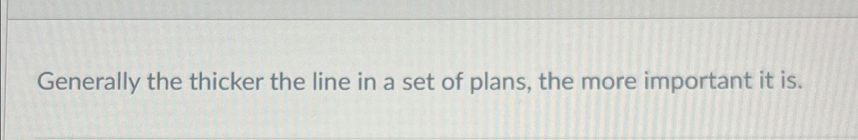 Solved Generally the thicker the line in a set of plans, the | Chegg.com