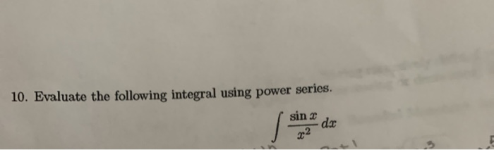 Solved 10. Evaluate the following integral using power | Chegg.com
