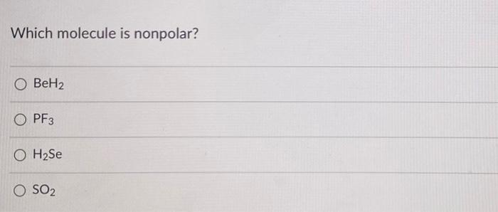 Solved Which molecule is nonpolar? O BeH2 OPF3 O H2Se O SO2 | Chegg.com
