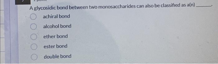 Solved A glycosidic bond between two monosaccharides can | Chegg.com