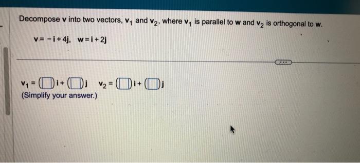 Solved Decompose v into two vectors, v1 and v2, where v1 is | Chegg.com