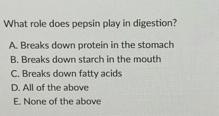 Solved What role does pepsin play in digestion? A. Breaks | Chegg.com