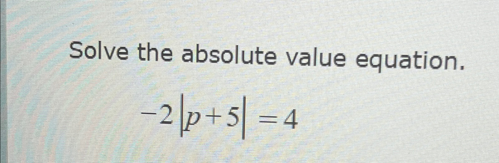 Solved Solve the absolute value equation.-2|p+5|=4 | Chegg.com
