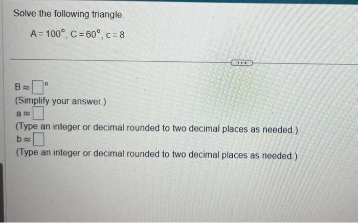 Solved Solve the following triangle. A=100∘,C=60∘,c=8 B≈ | Chegg.com