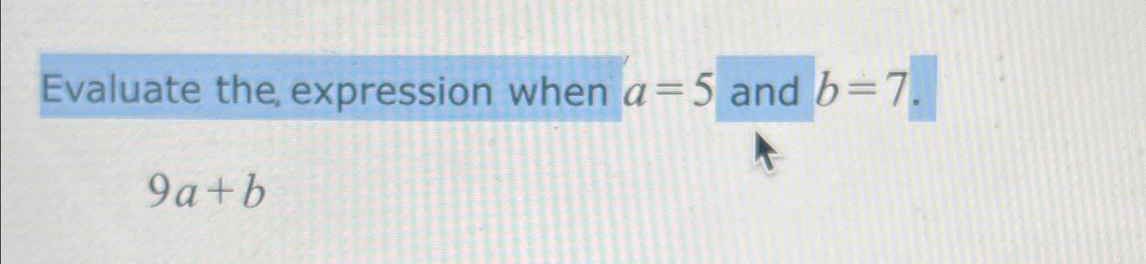 Solved Evaluate the expression when a=5 ﻿and b=7.9a+b | Chegg.com