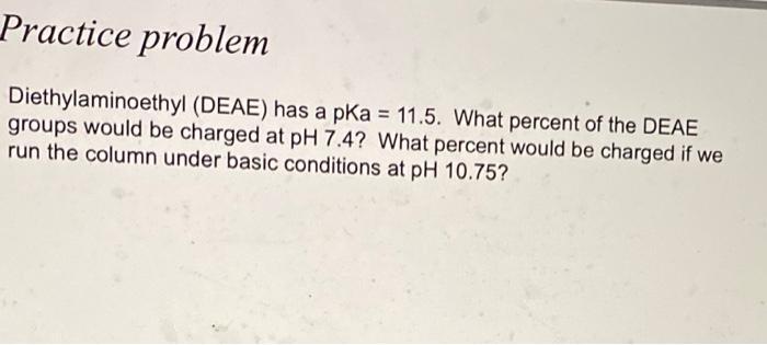 Solved Diethylaminoethyl (DEAE) has a pKa=11.5. What percent | Chegg.com