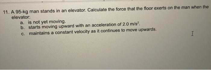 Solved 11. A 95-kg man stands in an elevator. Calculate the | Chegg.com