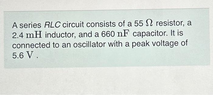 Solved A series RLC circuit consists of a 55Ω resistor, a | Chegg.com