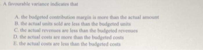 Solved A favourable variance indicates that A. the budgeted | Chegg.com