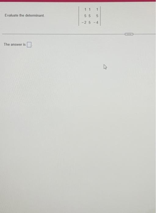 Solved Evaluate the determinant ∣∣15−215515−4∣∣ The answer | Chegg.com