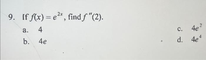Solved 9. If f(x)=e2x, find f′′(2). a. 4 c. 4e2 b. 4e d. 4e4 | Chegg.com
