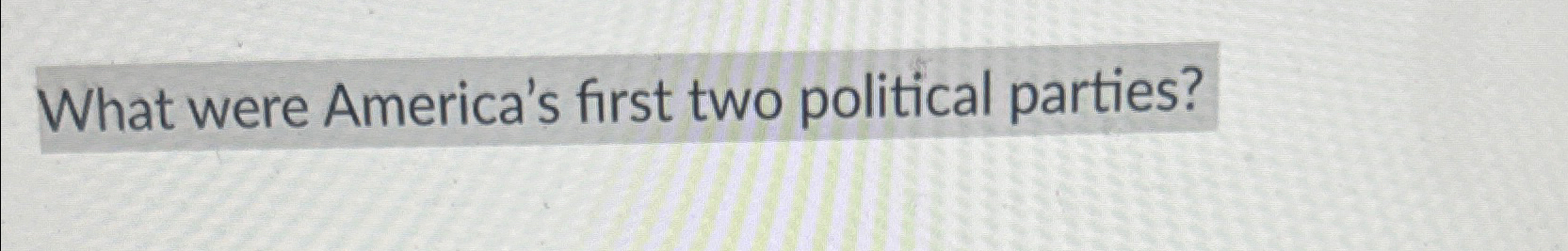 Solved What were America's first two political parties? | Chegg.com