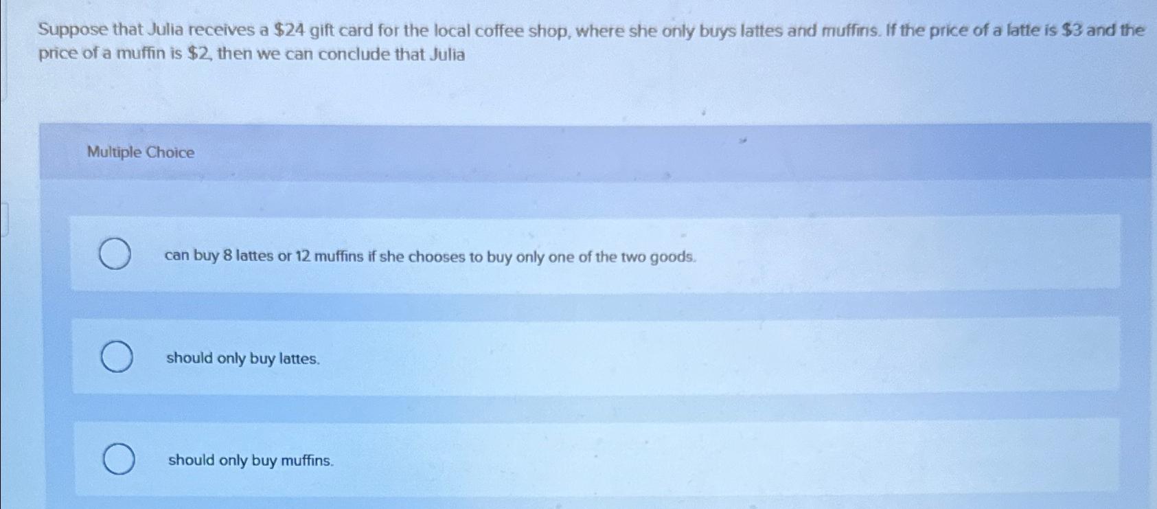 Solved Suppose that Julia receives a $24 ﻿gift card for the | Chegg.com