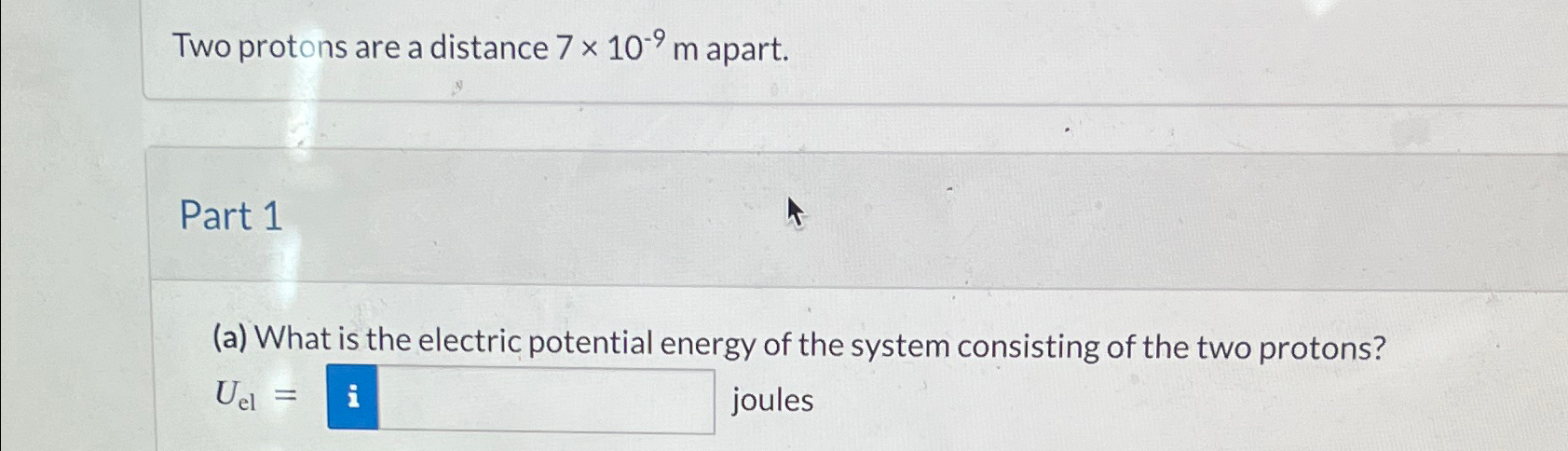 Solved Two protons are a distance 7×10-9m ﻿apart.Part 1(a) | Chegg.com