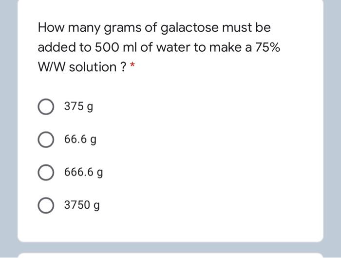 Solved How many grams of galactose must be added to 500 ml | Chegg.com