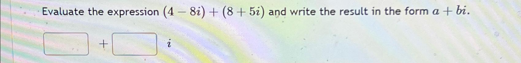 Solved Evaluate the expression (4-8i)+(8+5i) ﻿and write the | Chegg.com