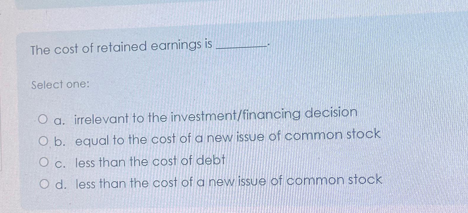 Solved The cost of retained earnings isSelect one:a. | Chegg.com