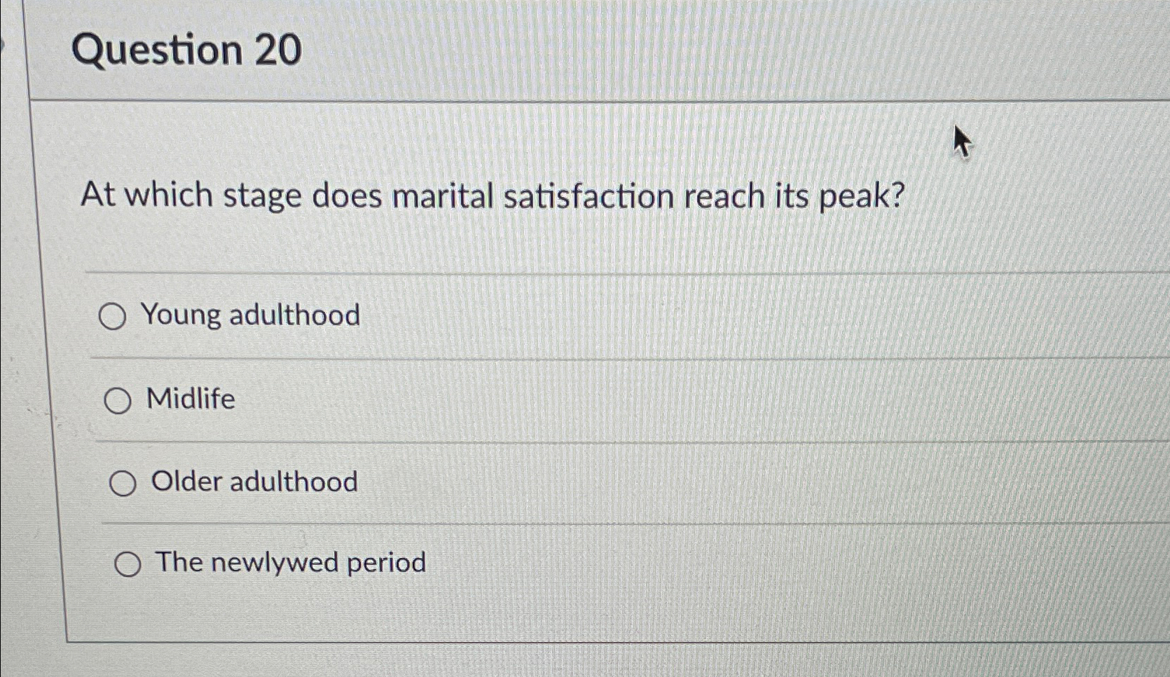 Solved Question 20At which stage does marital satisfaction | Chegg.com