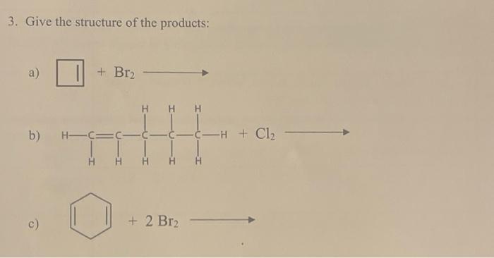 Solved 3. Give the structure of the products: a) +Br2 b c) | Chegg.com