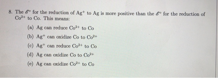 Solved 8. The 8° for the reduction of Ag+ to Ag is more | Chegg.com