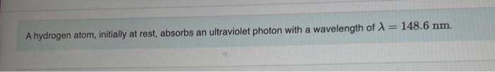 Solved A Hydrogen Atom Initially At Rest Absorbs An
