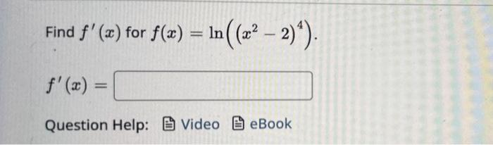 Solved Find f′(x) for f(x)=ln((x2−2)4) f′(x)= Question Help: | Chegg.com