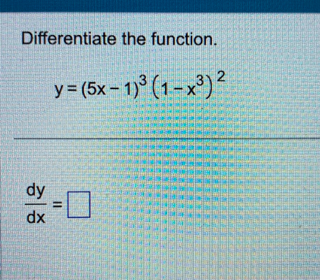 Solved Differentiate the function.y=(5x-1)3(1-x3)2dydx= | Chegg.com