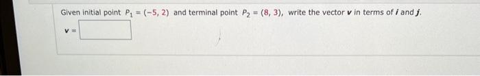 Solved Given initial point P1=(−5,2) and terminal point | Chegg.com