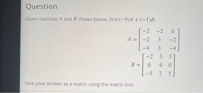 Solved Given matrices A and B shown below, find (−9)A+(−1)B. | Chegg.com
