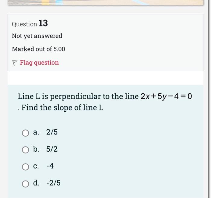 Solved Line L is perpendicular to the line 2x+5y−4=0 Find | Chegg.com