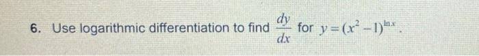 Solved 6. Use logarithmic differentiation to find dxdy for | Chegg.com