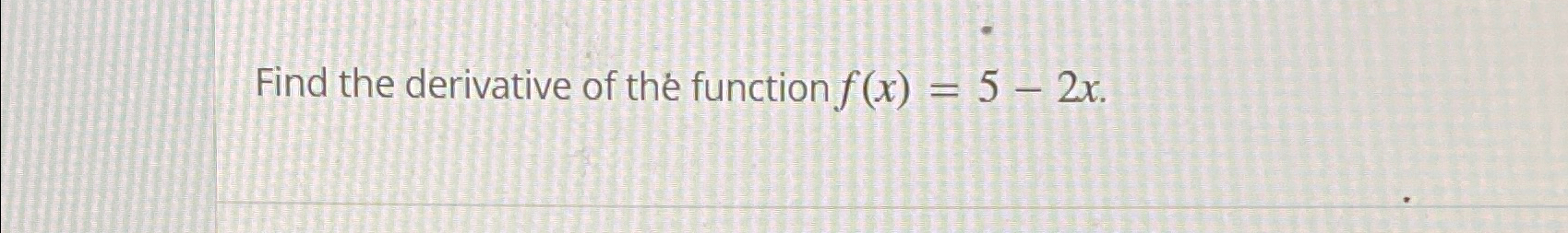 Solved Find the derivative of the function f(x)=5-2x. | Chegg.com