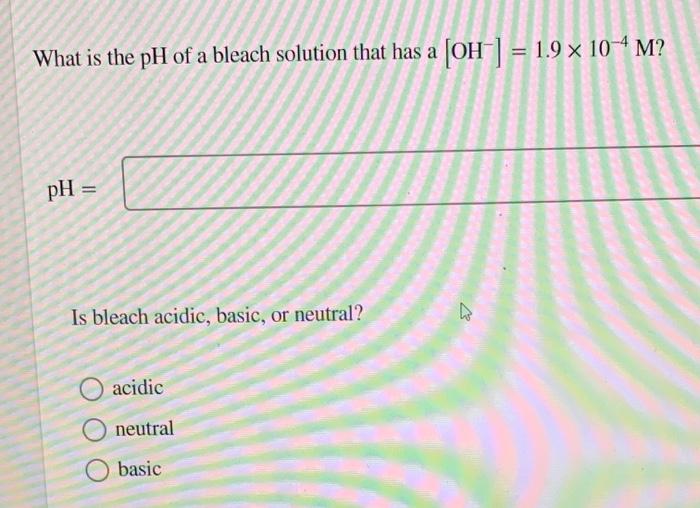 Solved What is the pH of a bleach solution that has a OH] = | Chegg.com