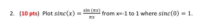 Solved 2. (10 pts ) Plot sinc(x)=πxsin(πx) from x=−1 to 1 | Chegg.com