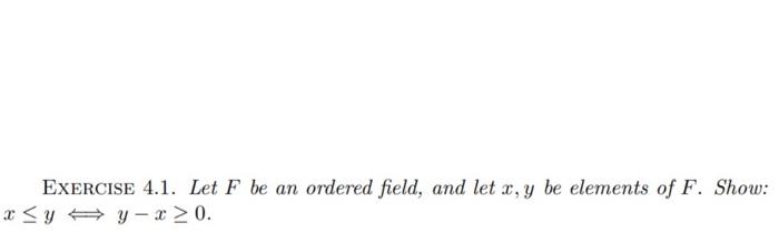 Solved EXERCISE 4.1. Let F be an ordered field, and let x,y | Chegg.com