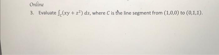 Solved Online 3. Evaluate ∫C(xy+z2)ds, where C is the line | Chegg.com