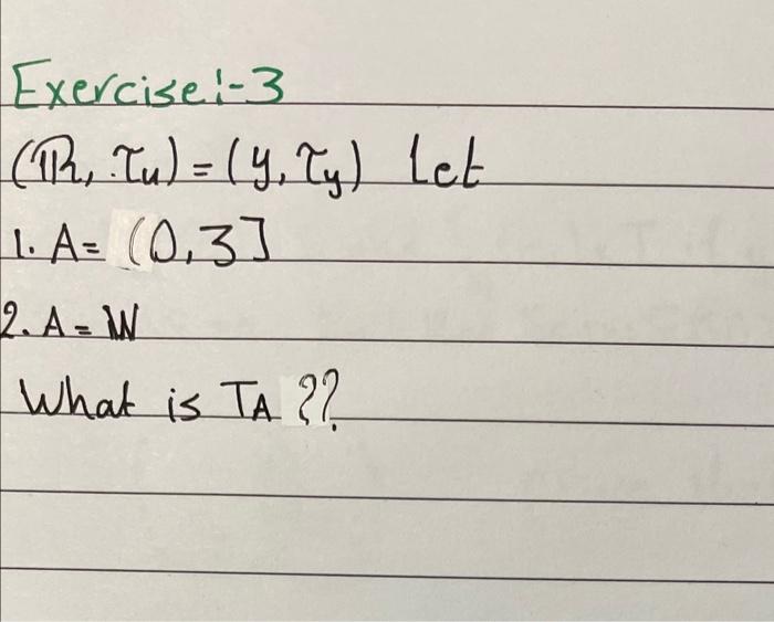 Solved Exercise:-3 (R2,τu)=(y,τy) 1. A=(0,3] 2. A=W | Chegg.com