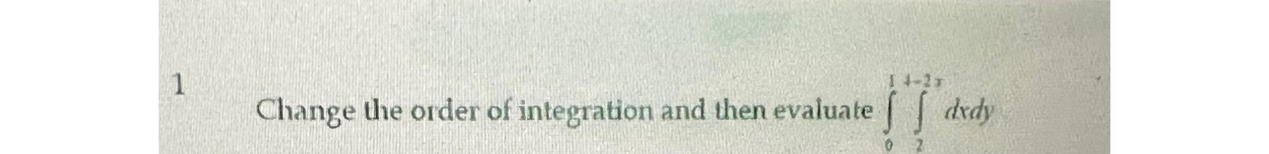 Solved 1 ﻿Change the order of integration and then evaluate | Chegg.com