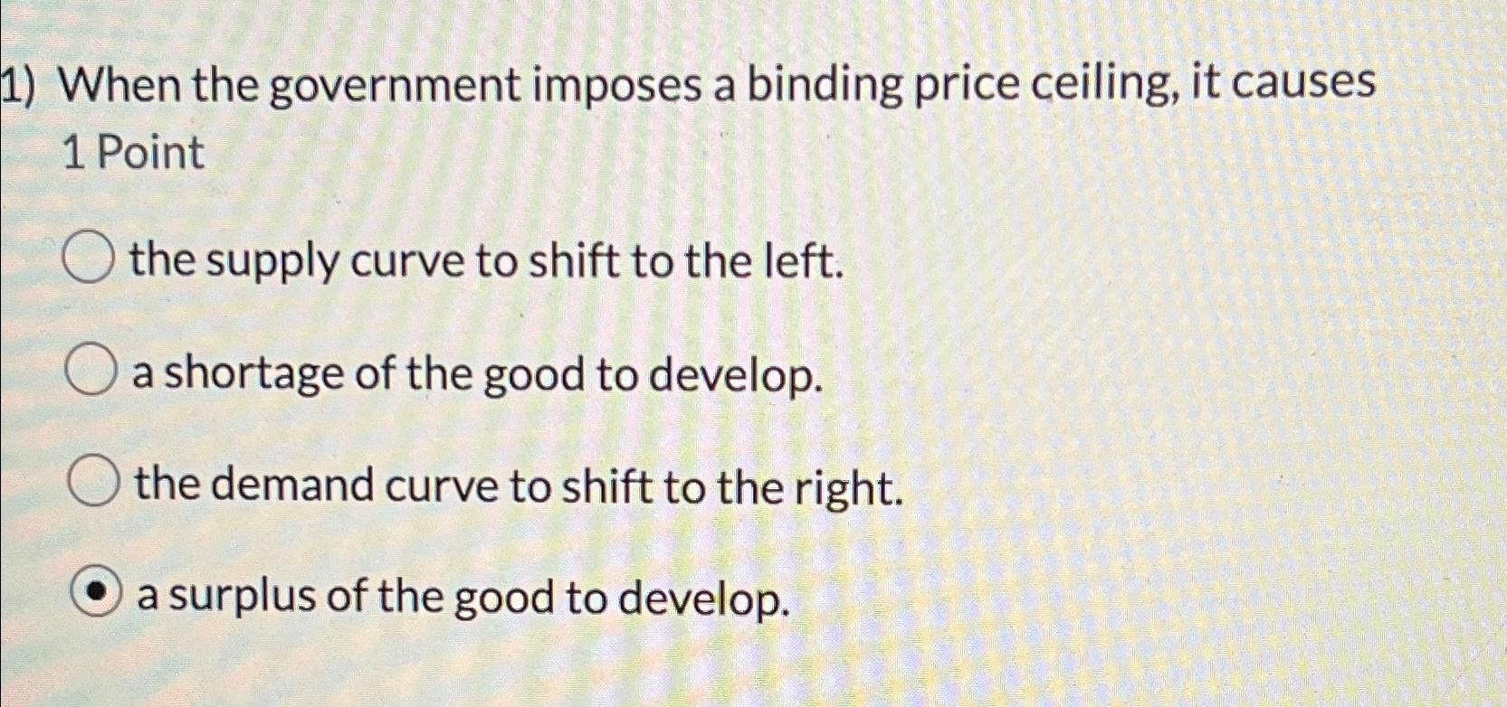 Solved When the government imposes a binding price ceiling, | Chegg.com