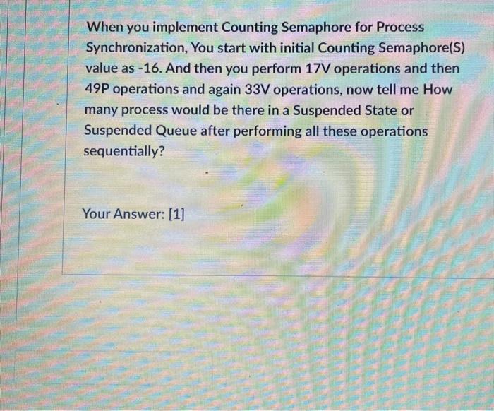 Solved When you implement Counting Semaphore for Process | Chegg.com Solved When you implement Counting Semaphore for Process | Chegg.com