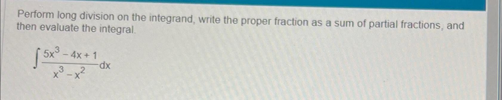 Solved Perform long division on the integrand, write the | Chegg.com