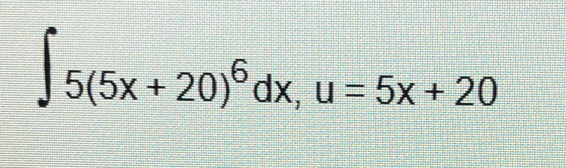Solved ∫﻿﻿5(5x+20)6dx,u=5x+20 | Chegg.com
