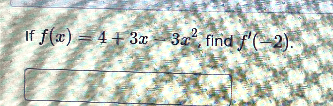 Solved If f(x)=4+3x-3x2, ﻿find f'(-2) | Chegg.com