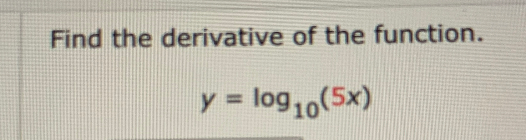 Solved Find the derivative of the function.y=log10(5x) | Chegg.com