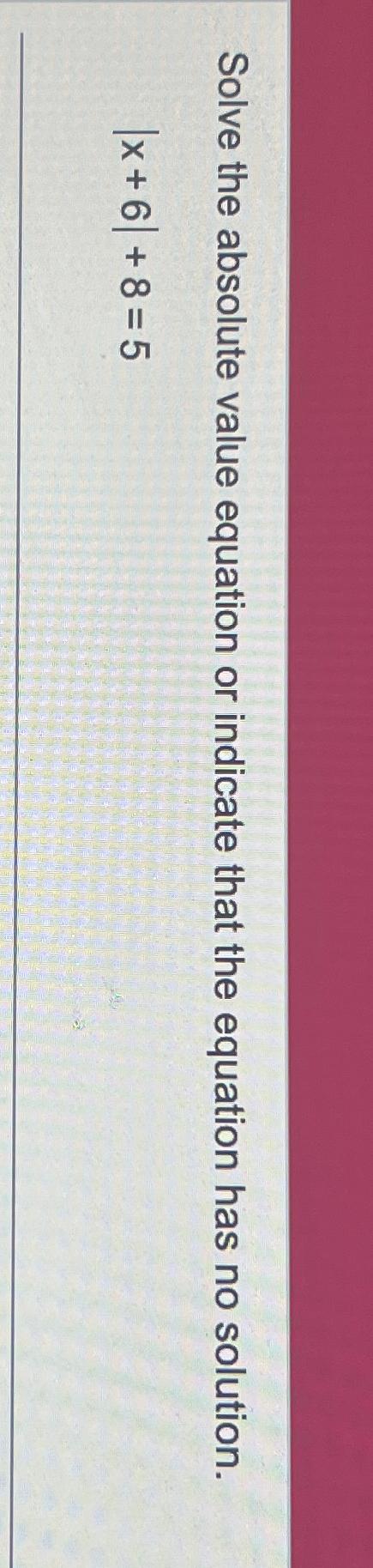 Solved Solve the absolute value equation or indicate that | Chegg.com