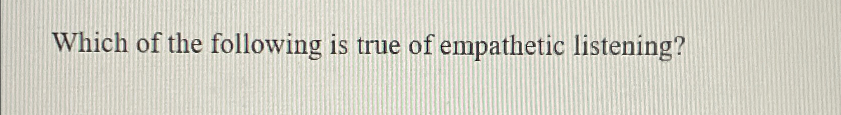 Solved Which of the following is true of empathetic | Chegg.com