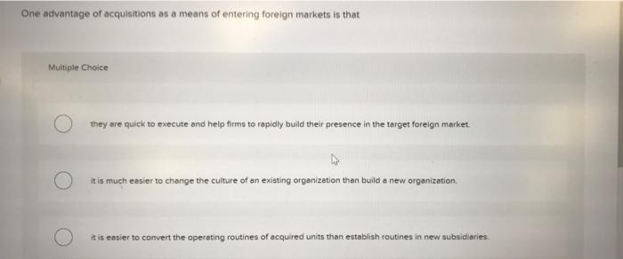 Solved One advantage of acquisitions as a means of entering | Chegg.com