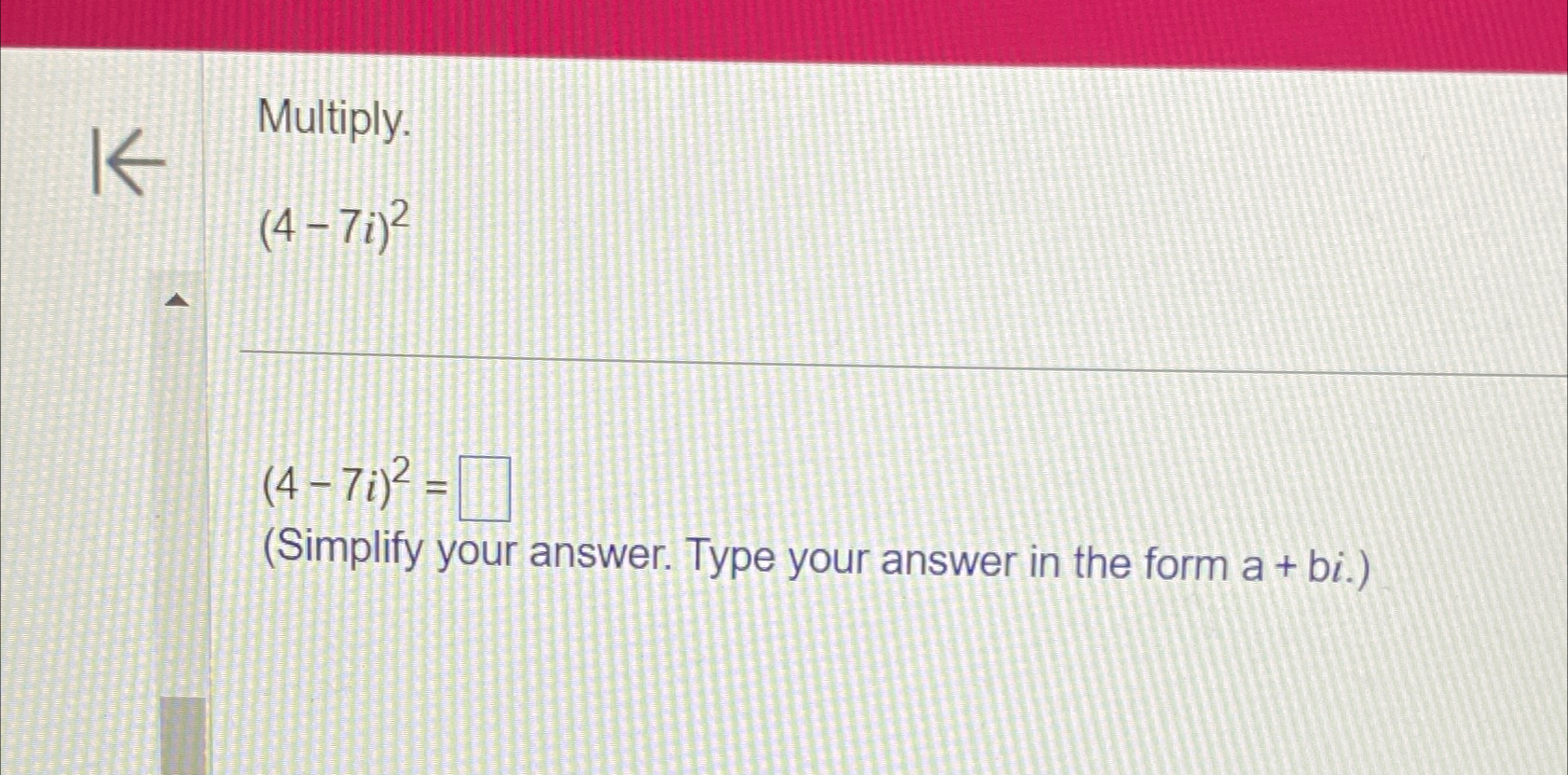 Solved Multiply.(4-7i)2(4-7i)2=(Simplify your answer. Type | Chegg.com